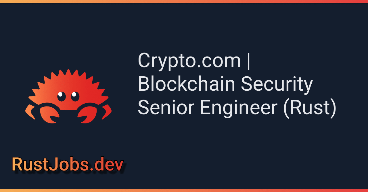 Crypto.com | Blockchain Security Senior Engineer (Rust) | RustJobs.dev